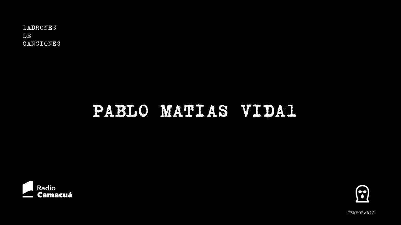 Ladrones de canciones #18 – Pablo Matías Vidal | Radio Camacuá
